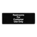 Lavex Restrooms For Customer Use Only Sign - Black and White, 9" x 3"